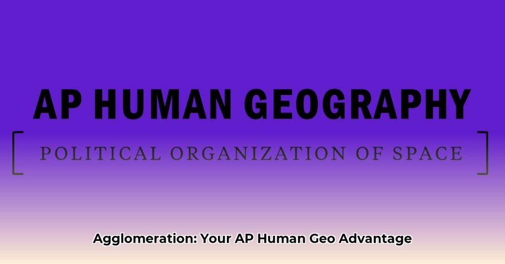AP Human Geography: Agglomeration Explained for Exam Success - Chaztin